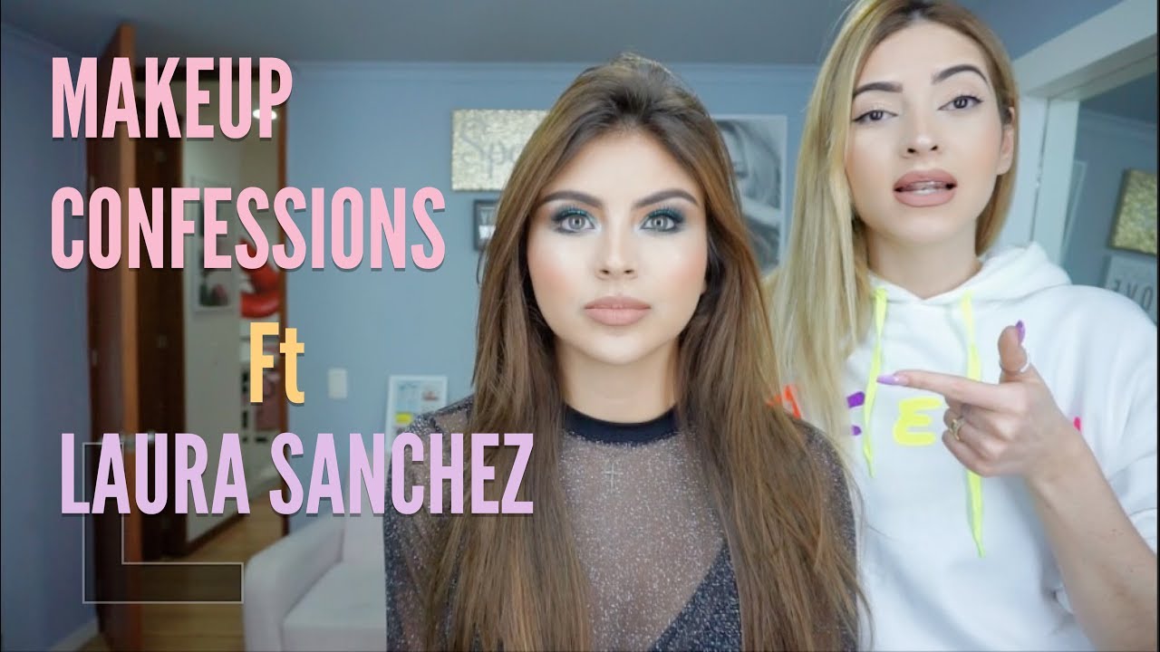 MAKEUP CONFESSIONS ft LAURA SANCHEZ - YouTube