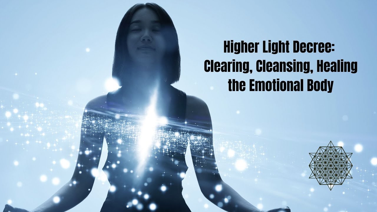 Higher Light Decree: Clearing, Cleansing and Healing the Emotional Body ...