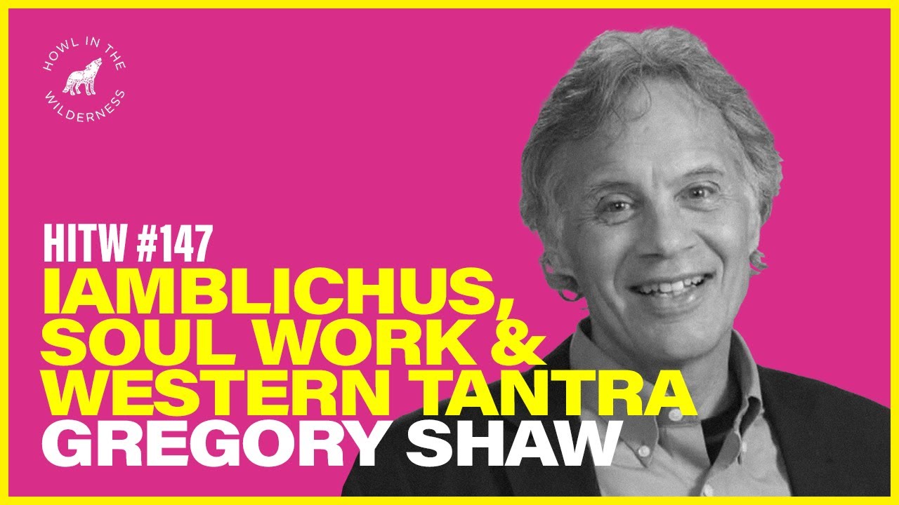 Dr. Gregory Shaw | Iamblichus, Soul Work & Western Tantra | HITW 147 ...
