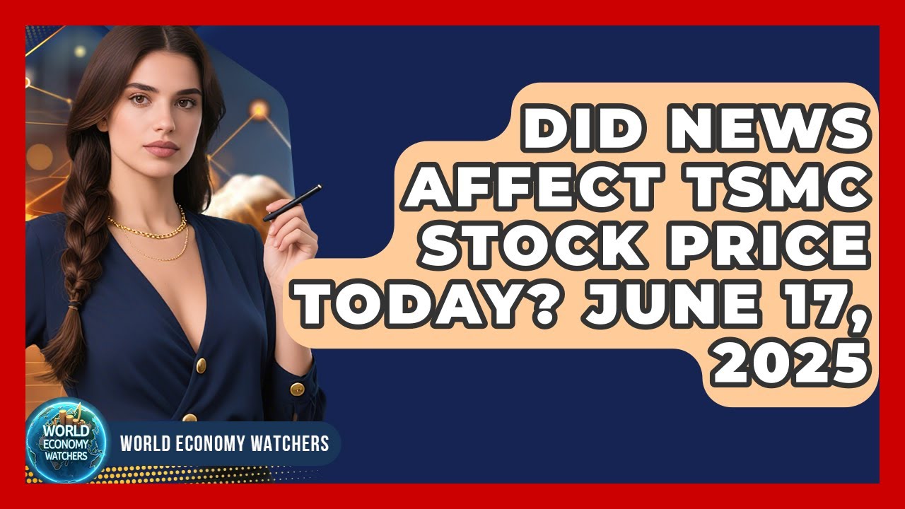 Did News Affect TSMC Stock Price Today? June 17, 2025 | World Economy ...