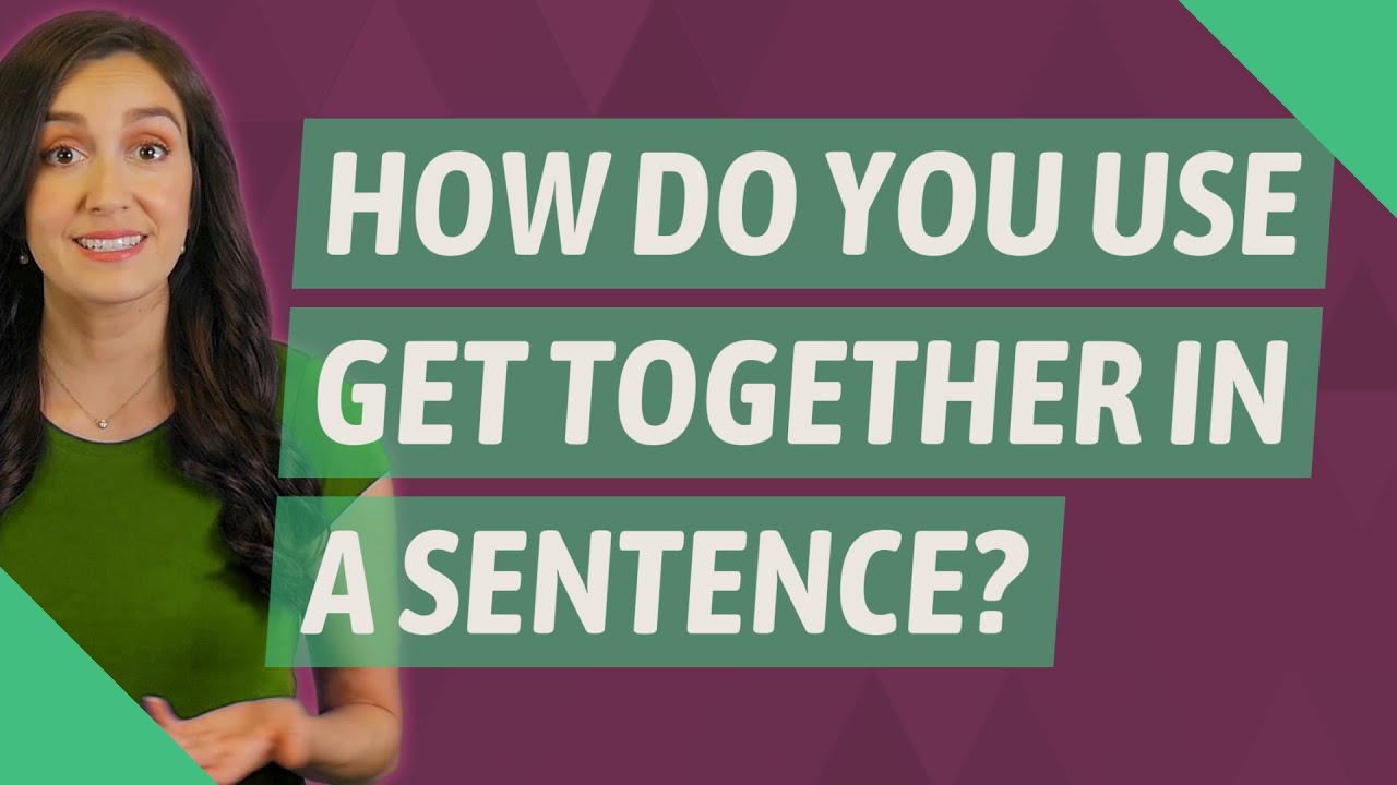 How do you use get together in a sentence? - YouTube