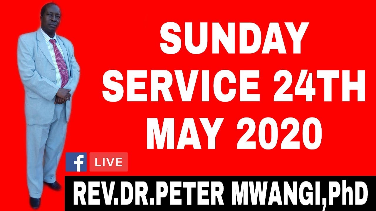 SUNDAY SERVICE 24TH MAY 2020 BY REV. DR. PETER MWANGI - YouTube