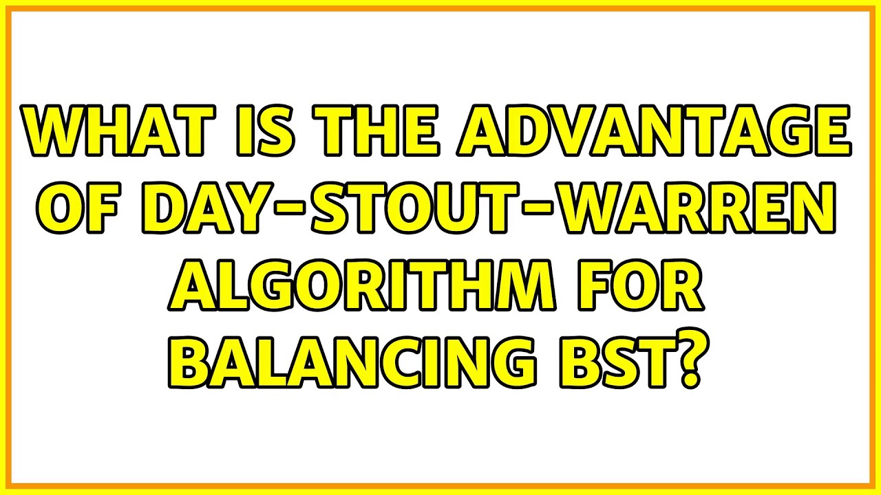 What is the advantage of Day-Stout-Warren algorithm for balancing BST ...