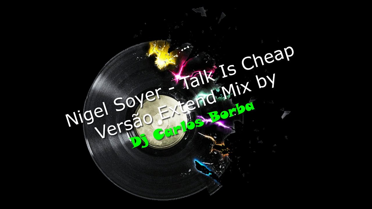 Nigel Soyer - Talk Is Cheap --- Versão Extend Mix by Dj Carlos Borba ...