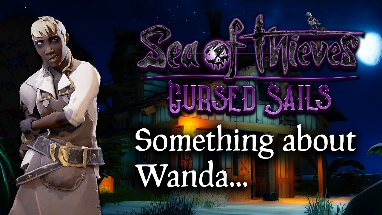 Sea of Thieves: WHAT'S WITH WANDA? | Cursed Cannonballs ...