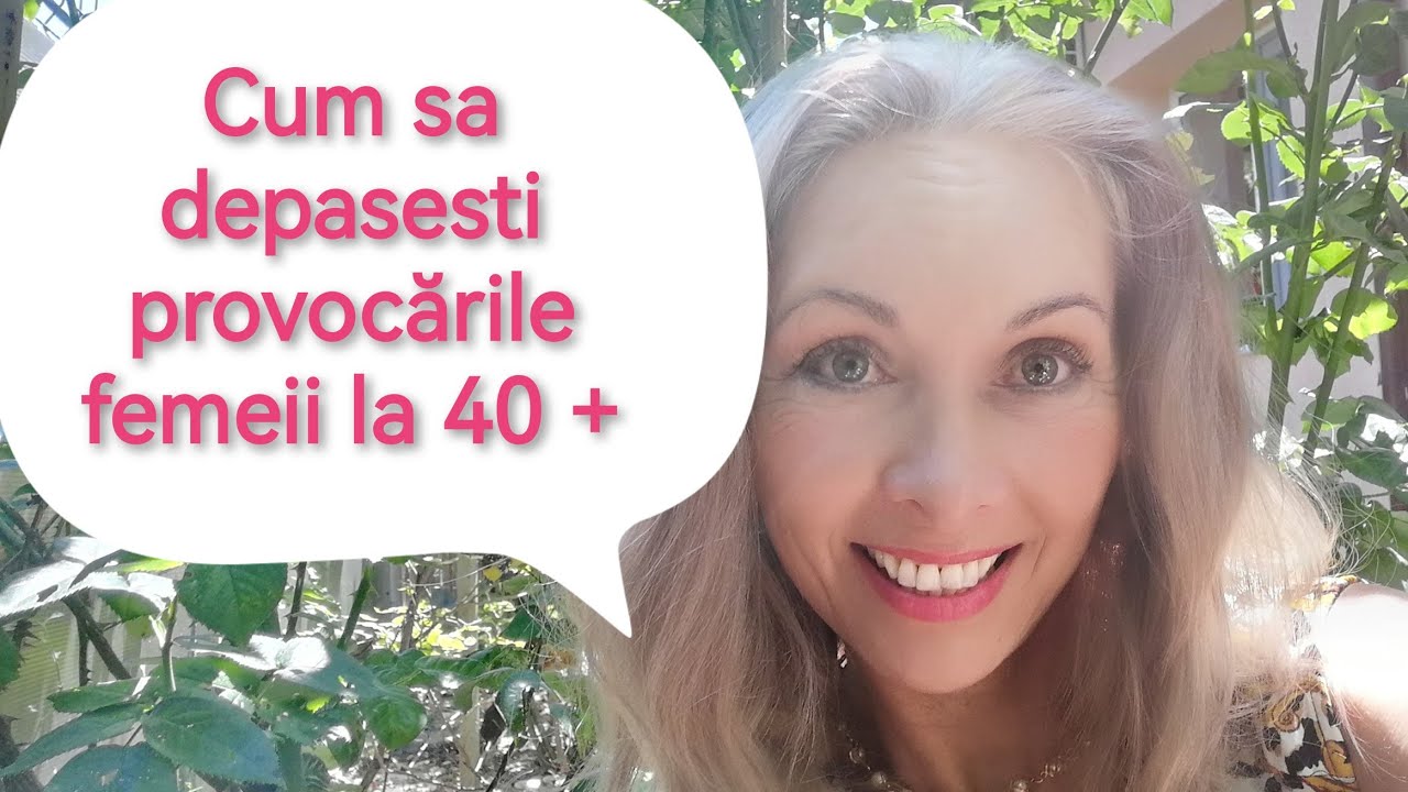 I. Cum sa depasesti provocările femeii la 40+ (prima parte) - YouTube
