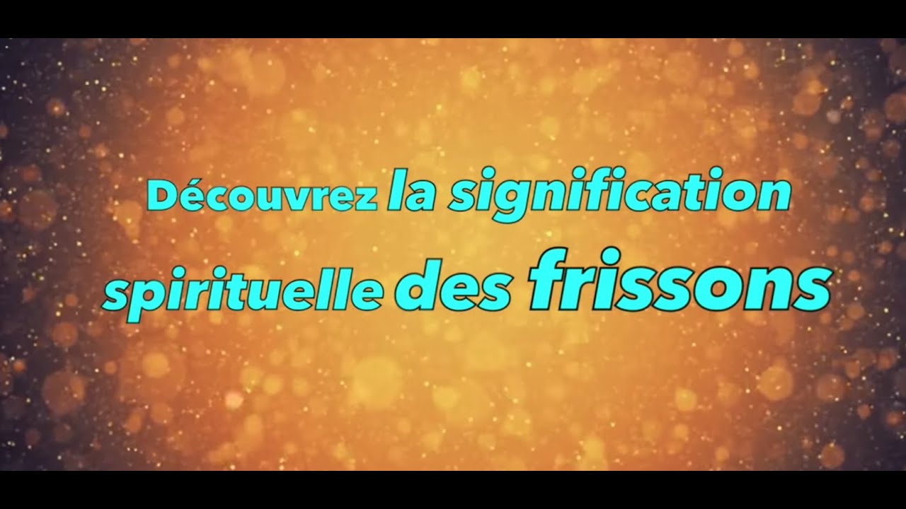 Découvrez la signification spirituelle des frissons - YouTube