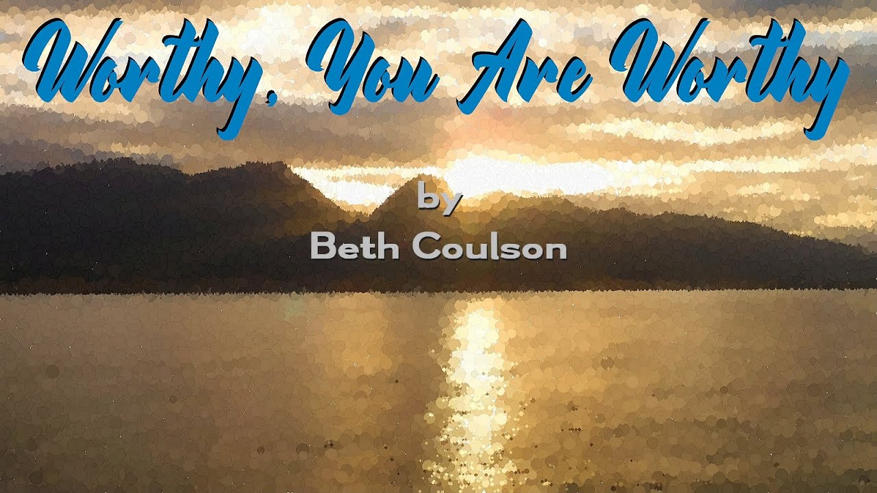 Worthy, You Are Worthy by Beth Coulson - YouTube