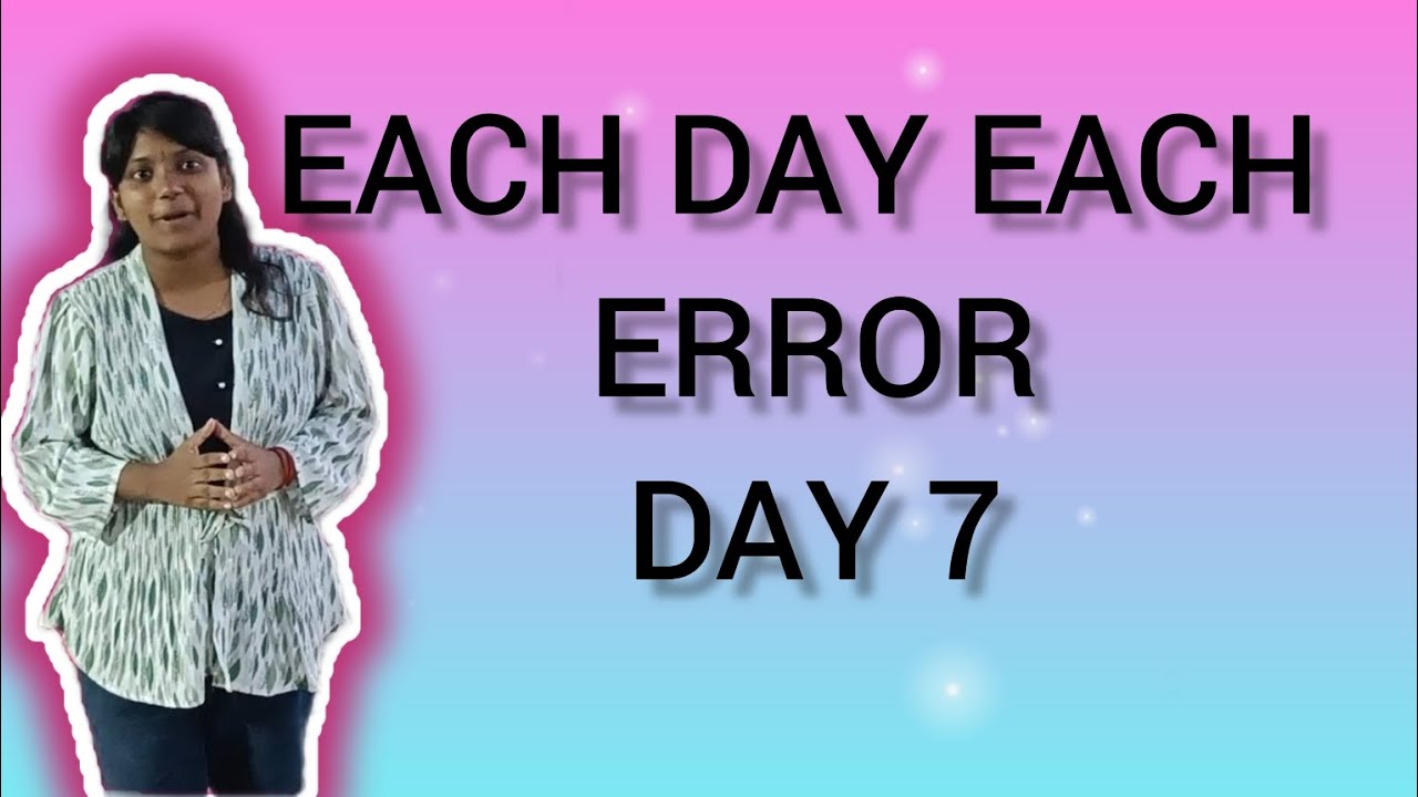 EACH DAY EACH ERROR | DAY 7 - YouTube