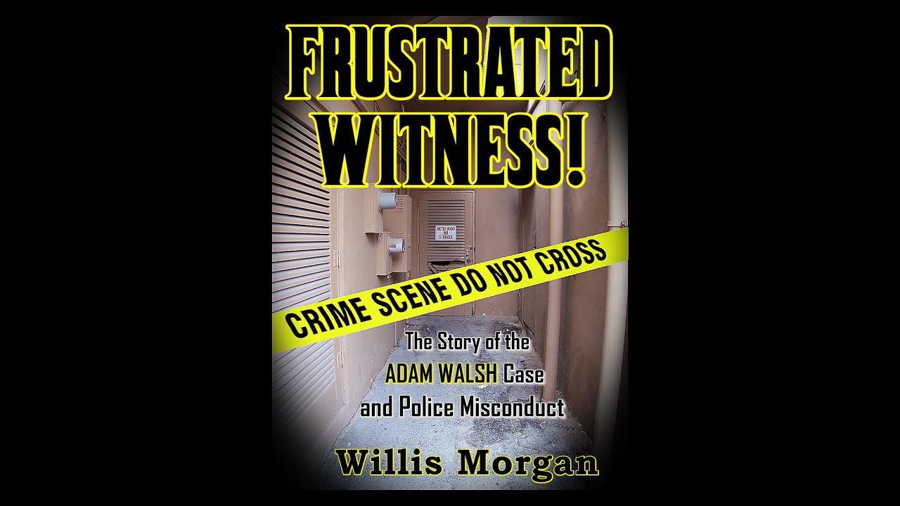Frustrated Witness! The True Story the Adam Walsh Case and Police ...