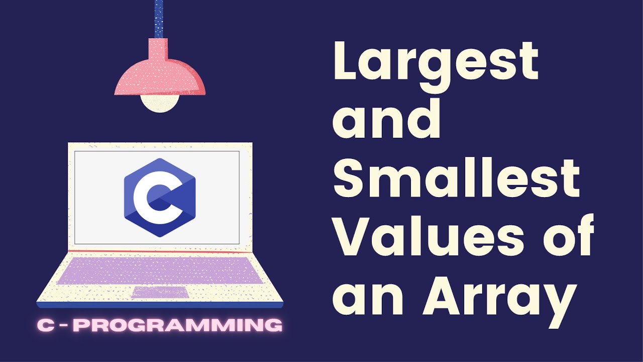 Find The Largest And Smallest Value Of The Given Array C Programming find-the-largest-and-smallest-value-of-the-given-array-c-programming