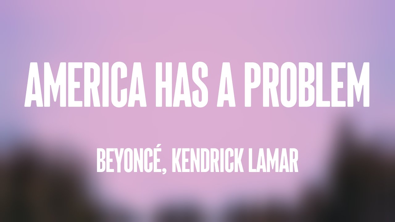 AMERICA HAS A PROBLEM - Beyoncé, Kendrick Lamar Lyric Video 💤 - YouTube
