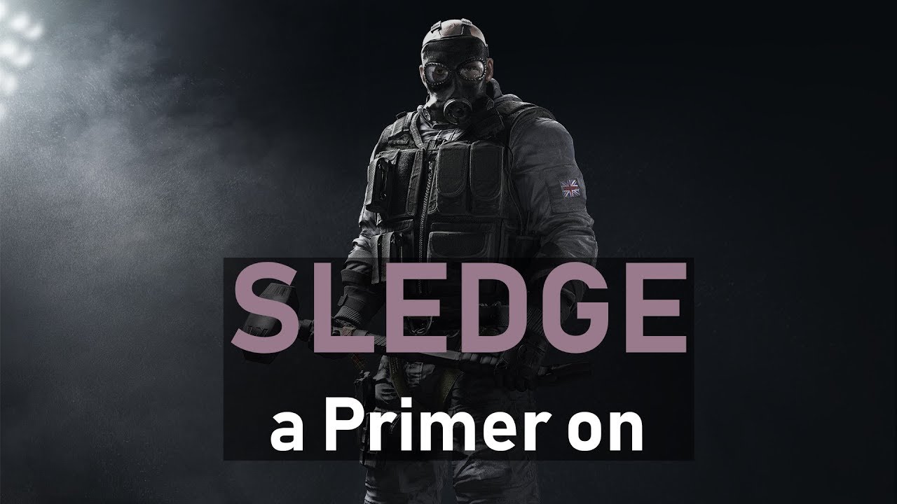 You Wanna Learn Sledge? | Rainbow Six Siege: Sledge Operator Guide ...