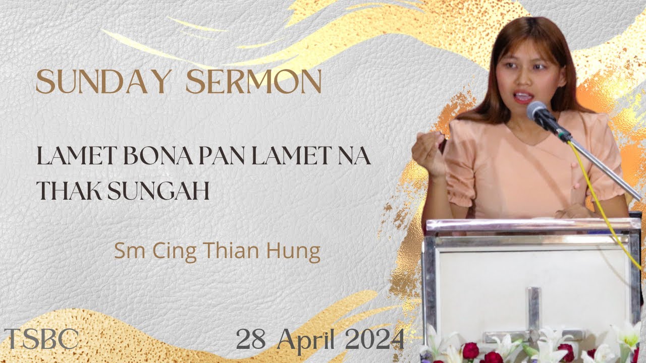 SUNDAY SERMON | Lamet Bona Pan Lamet na Thak Sungah | Sm Cing Thian Hung | 28 April 2024 - YouTube