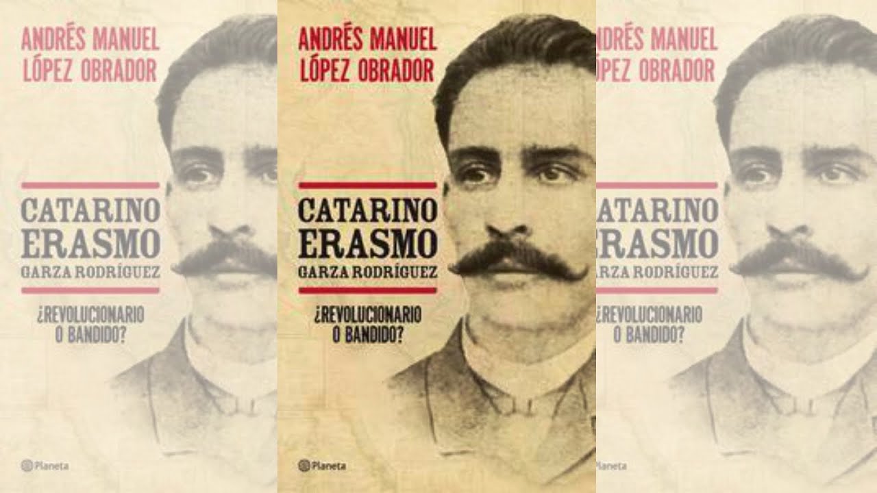AMLO PRESENTA: CATARINO ERASMO GARZA RODRÍGUEZ ¿REVOLUCIONARIO O ...