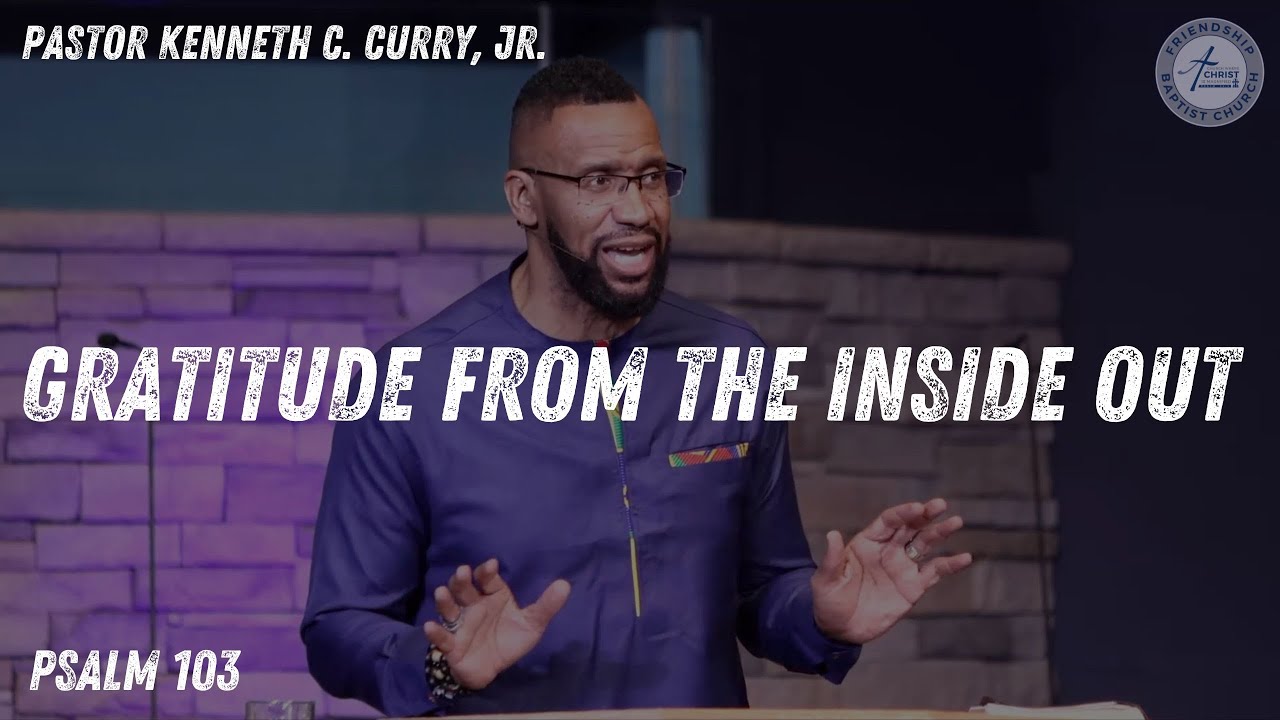 Gratitude From the Inside Out | Psalm 103 | Pastor Kenneth C. Curry, Jr ...