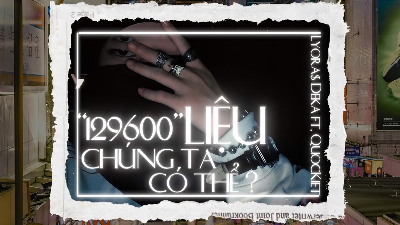 “129600” LIỆU CHÚNG TA CÓ THỂ ? - Lyora$ Deka Ft. QuocKiet [prod. by ...