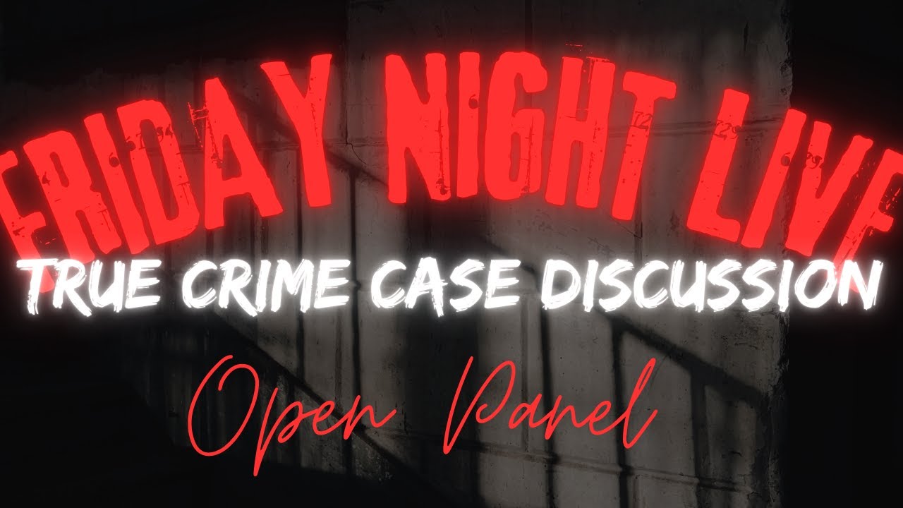 Friday Night Live True Crime Case Discussion...Open Panel - YouTube