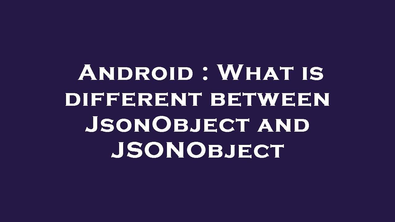 Android What Is Different Between JsonObject And JSONObject YouTube android-what-is-different-between-jsonobject-and-jsonobject-youtube