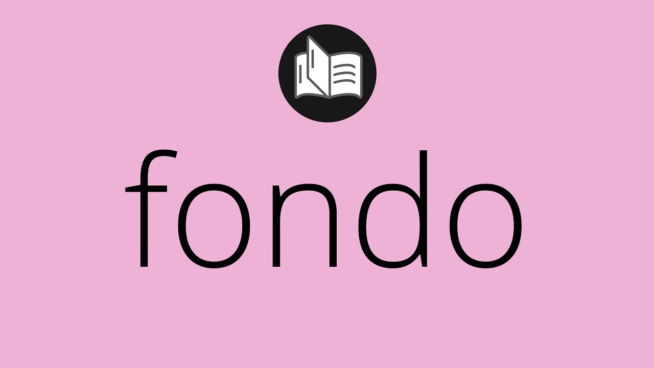 Que significa FONDO • fondo SIGNIFICADO • fondo DEFINICIÓN • Que es ...