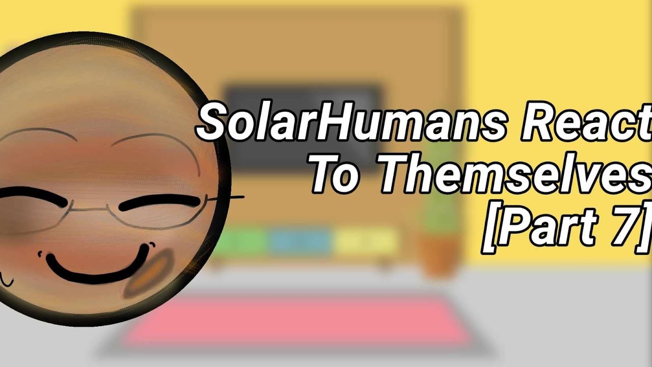 SolarHumans React To Themselves [Part 7] - YouTube