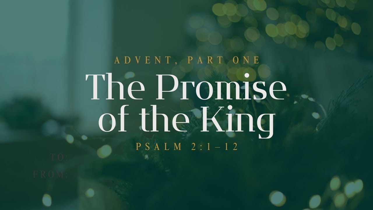 Advent, Part 1: The Promise of the King • Pastor Brad Gray • Psalm 2:1 ...