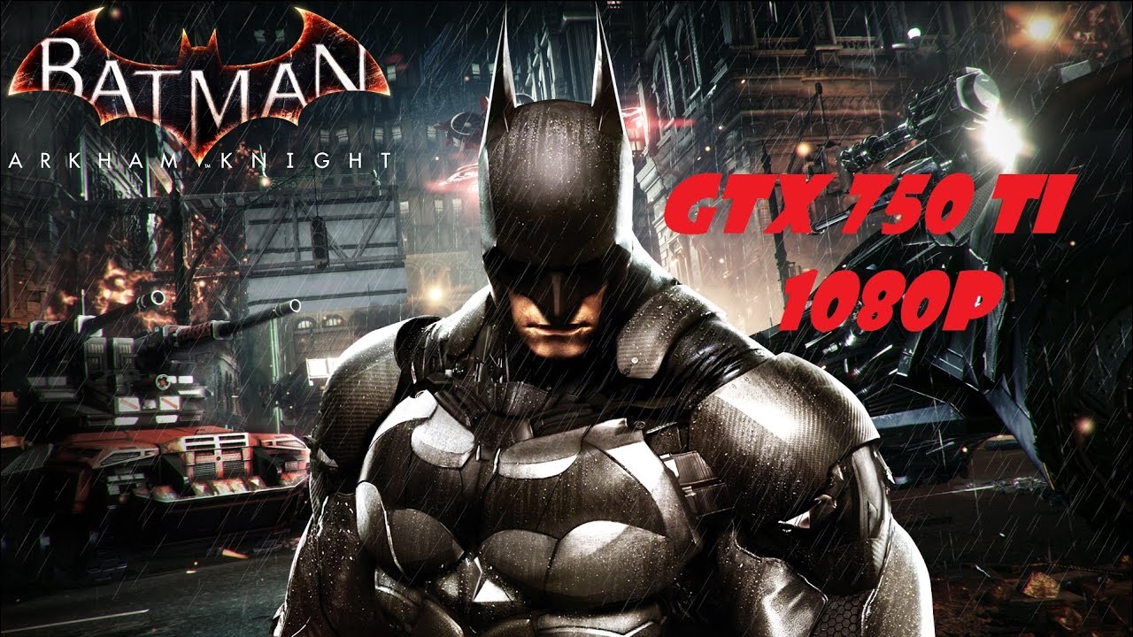 Batman Arkham Knight - Nvidia gtx 750 Ti - 1080p - Latest patch - YouTube