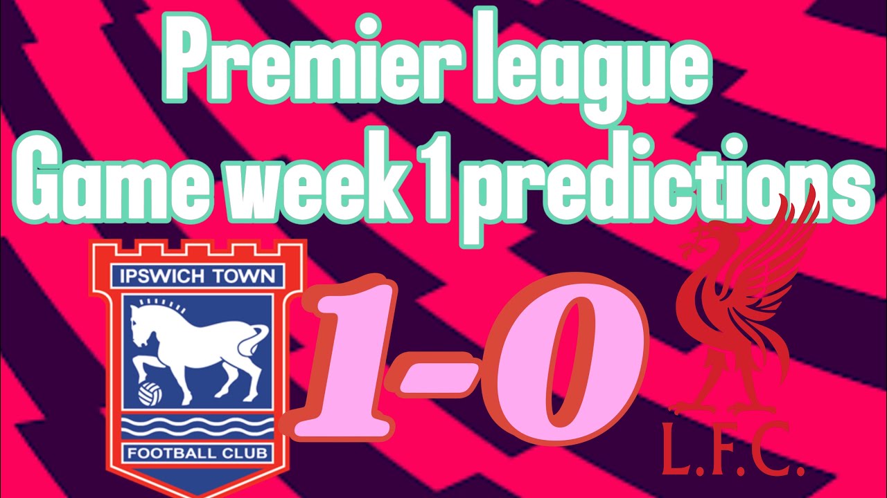 PREMIER LEAGUE GAME WEEK 1 PREDICTIONS | IPSWICH TO STUN LIVERPOOL ...