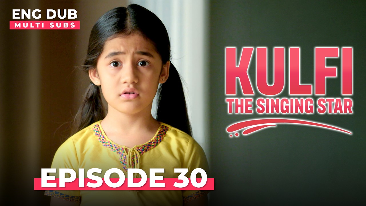 KULFI The Singing Star 🎵 Full Episode 30 | MULTI SUBS | Indian Series ...