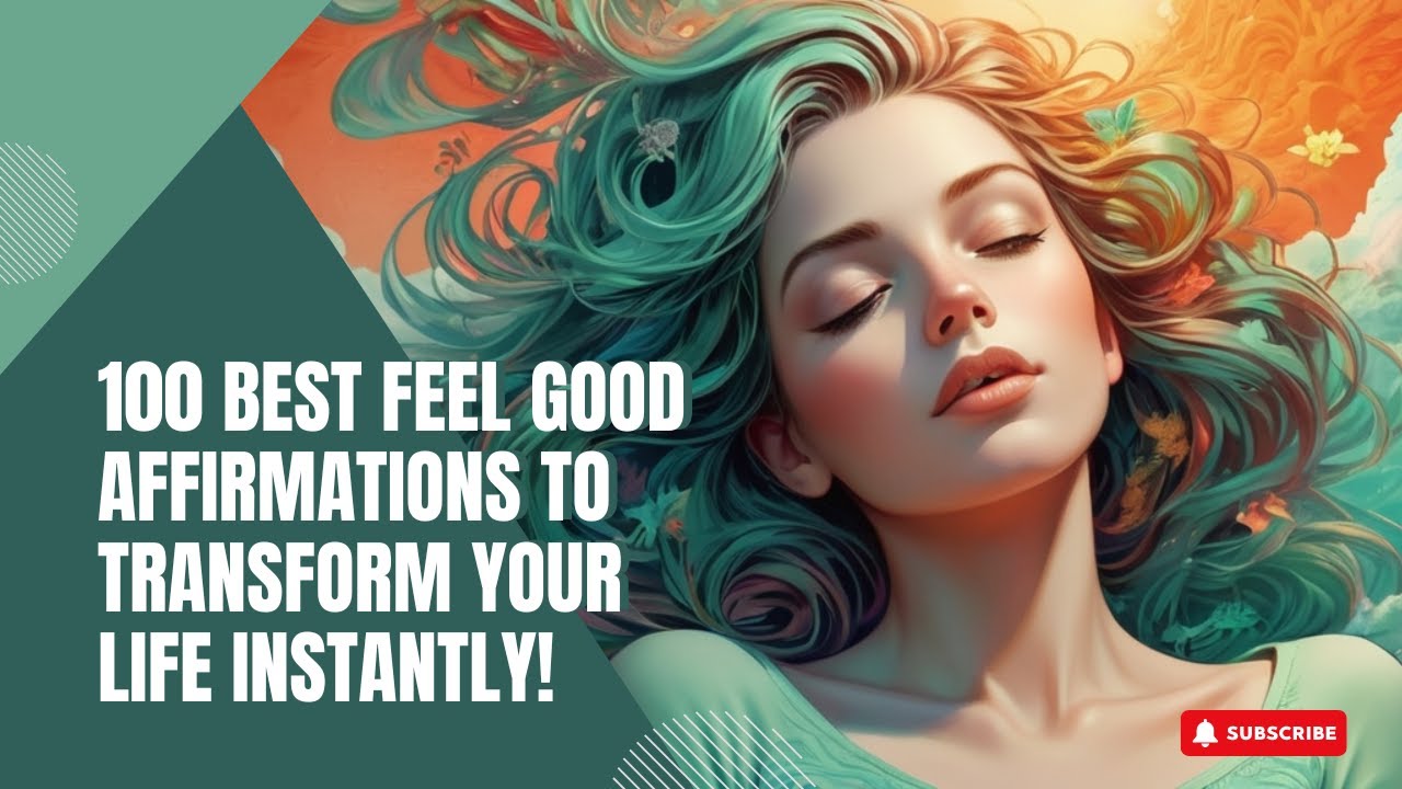 100 BEST FEEL GOOD AFFIRMATIONS TO TRANSFORM YOUR LIFE INSTANTLY! - YouTube