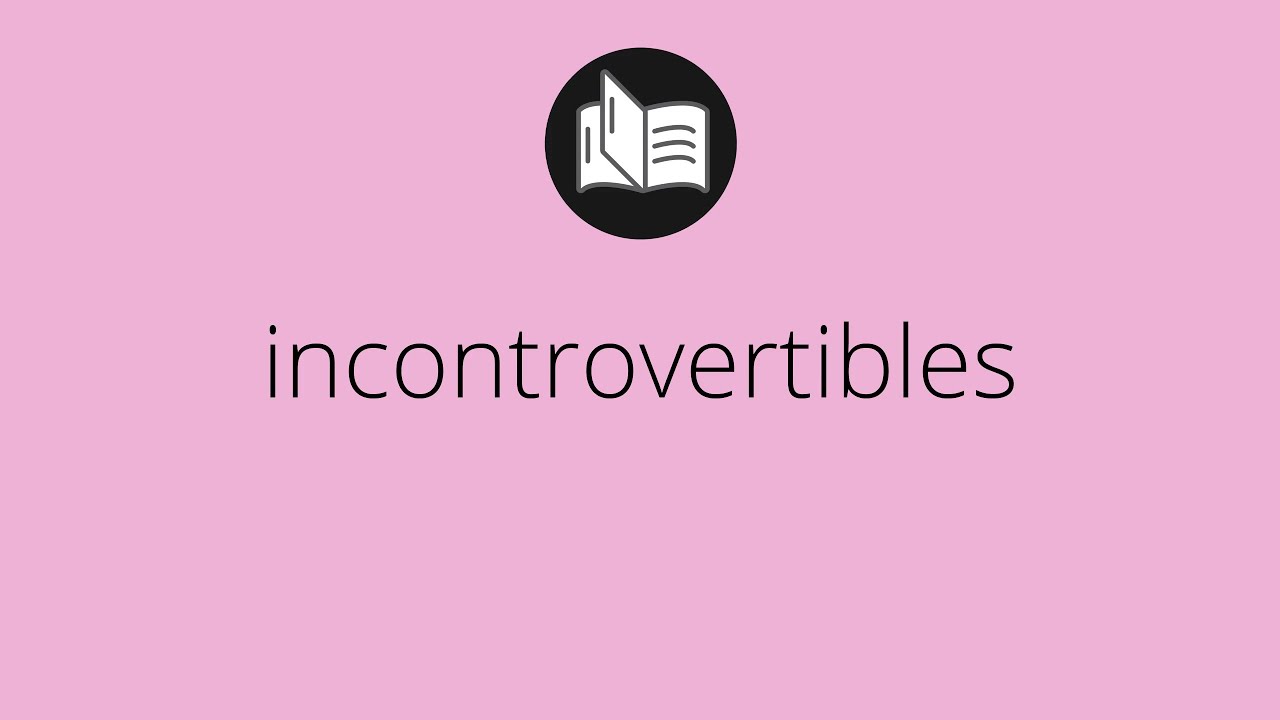 Que significa INCONTROVERTIBLES • incontrovertibles SIGNIFICADO ...
