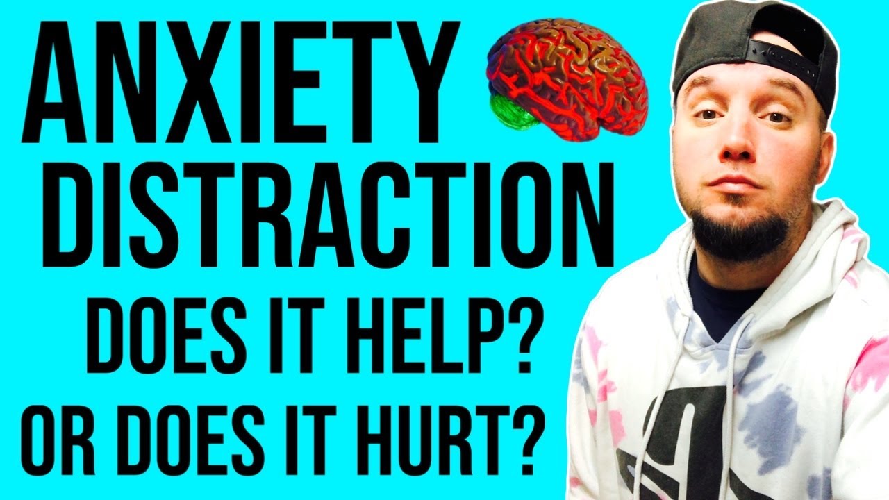 Distraction From Anxiety! How It Helps or Hurts You Depending On Your ...