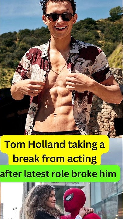 Tom Holland Taking A Break From Acting After Latest Role Broke Him Tom