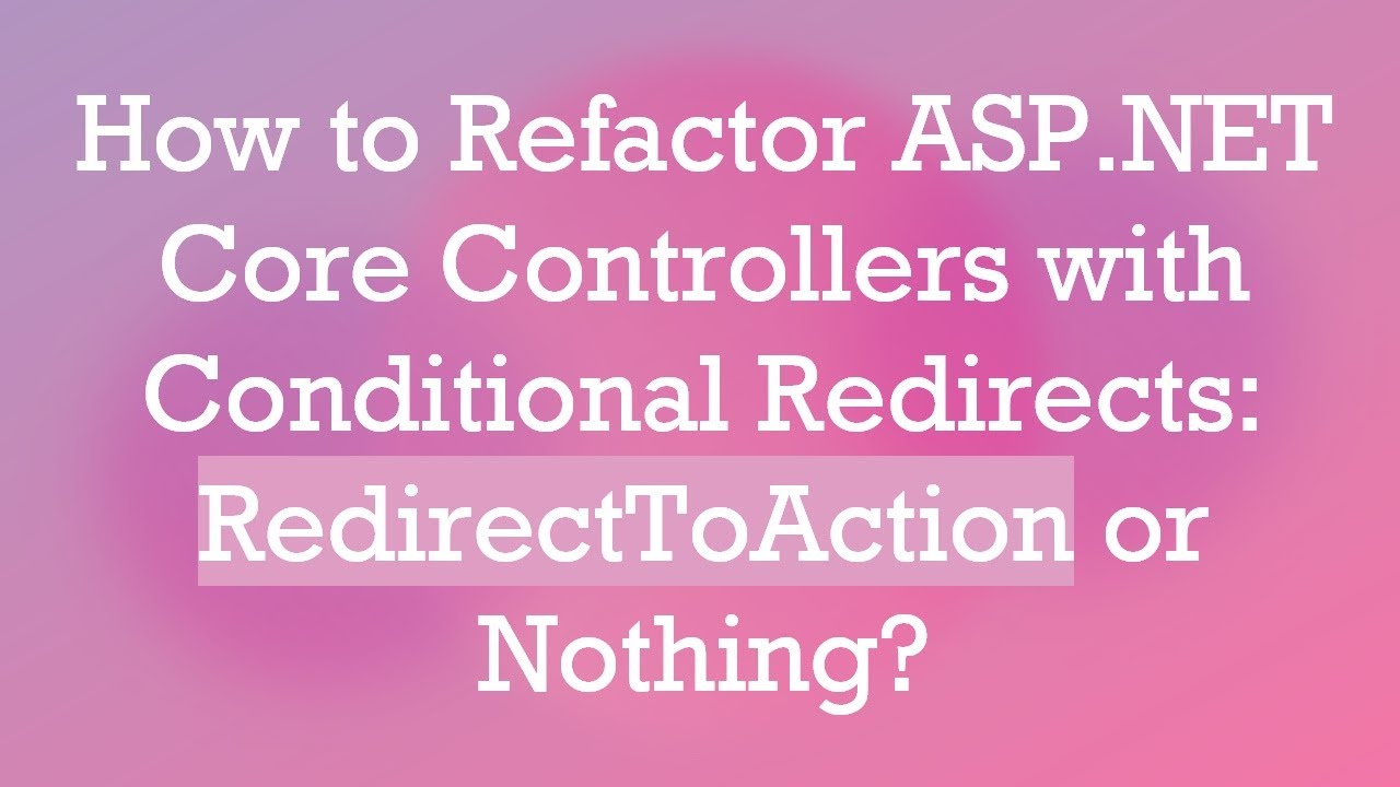 How to Refactor ASP.NET Core Controllers with Conditional Redirects: RedirectToAction or Nothing ...