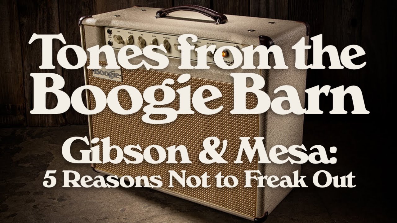 Gibson & Mesa: 5 Reasons Not to Freak Out -- Tones from the Boogie Barn ...