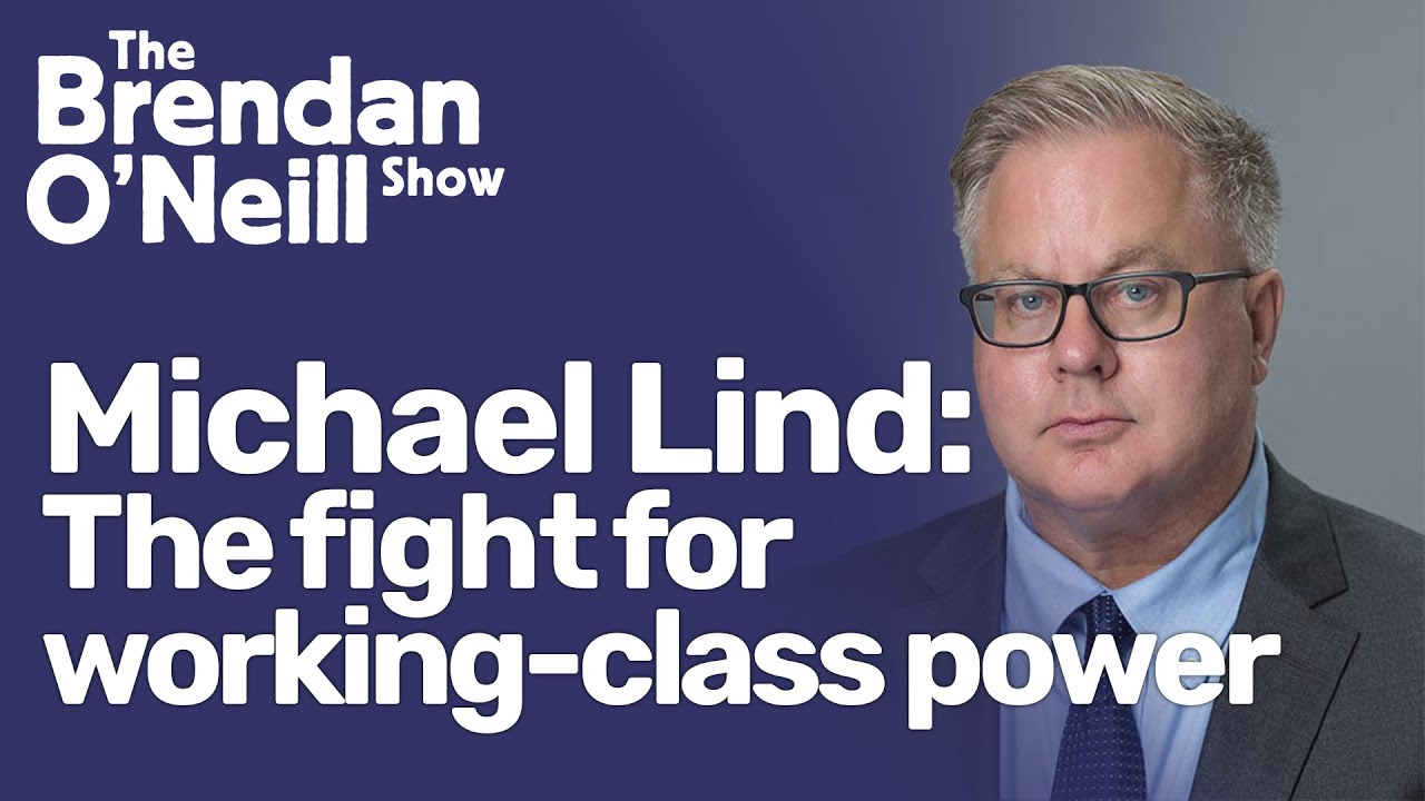 Michael Lind: The fight for working-class power | The Brendan O'Neill ...