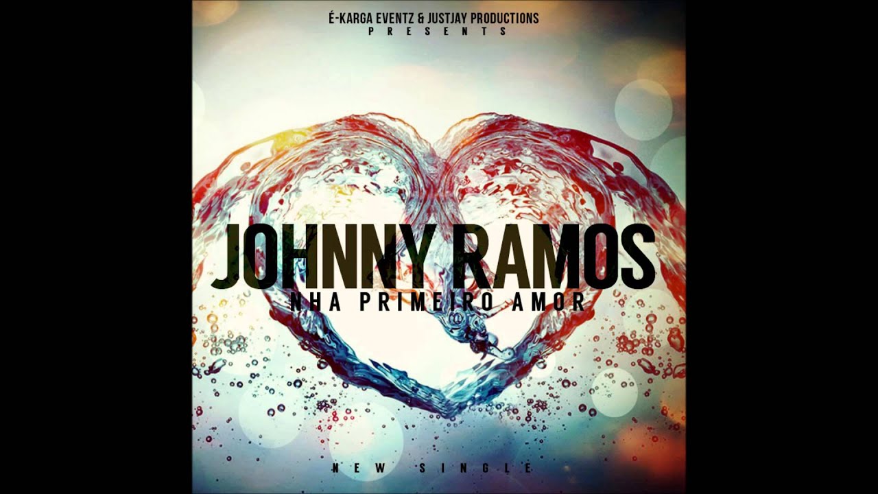 Johnny Ramos "Nha Primeiro Amor" [2013] - By É-Karga Eventz & JustJay ...