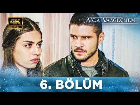 Asla Vazgeçmem 6. Bölüm | 4K