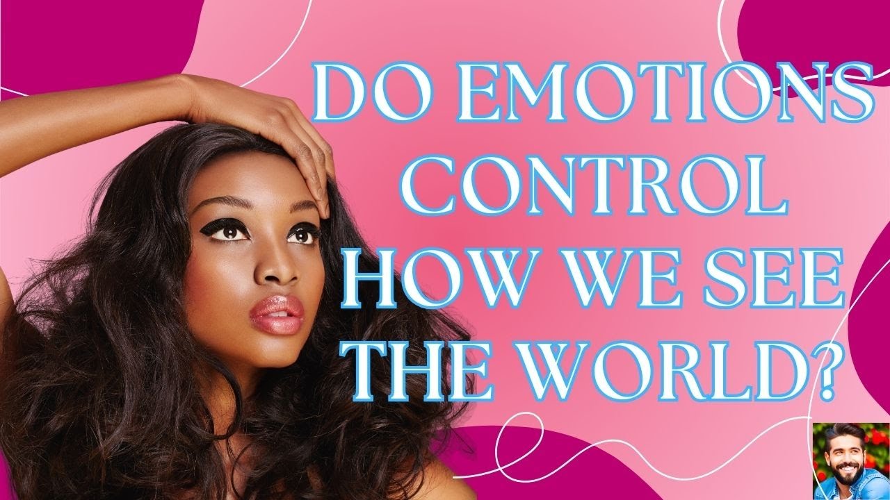 Do Emotions Control How We SEE The World ? - YouTube