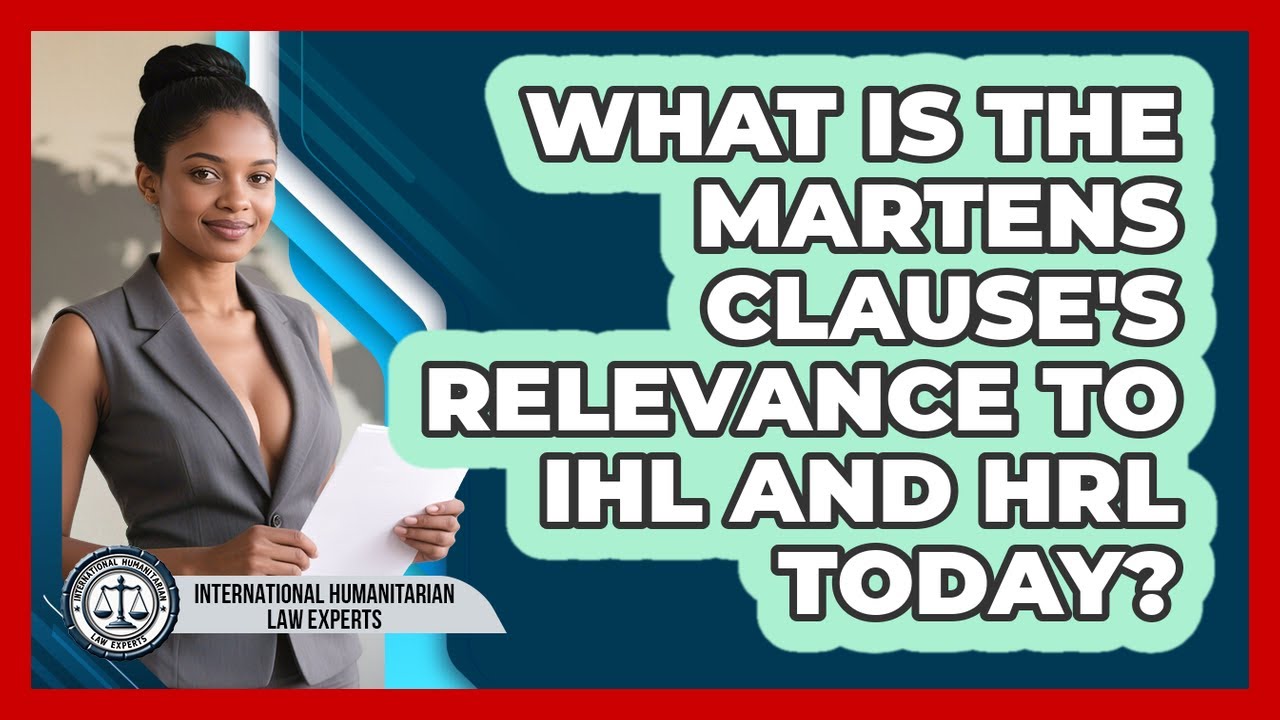 What Is The Martens Clause's Relevance To IHL And HRL Today? - YouTube