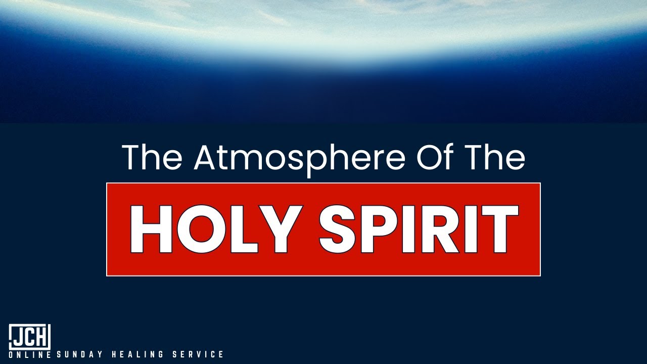 The Atmosphere Of The Holy Spirit - JCH Online Sunday Healing Service ...