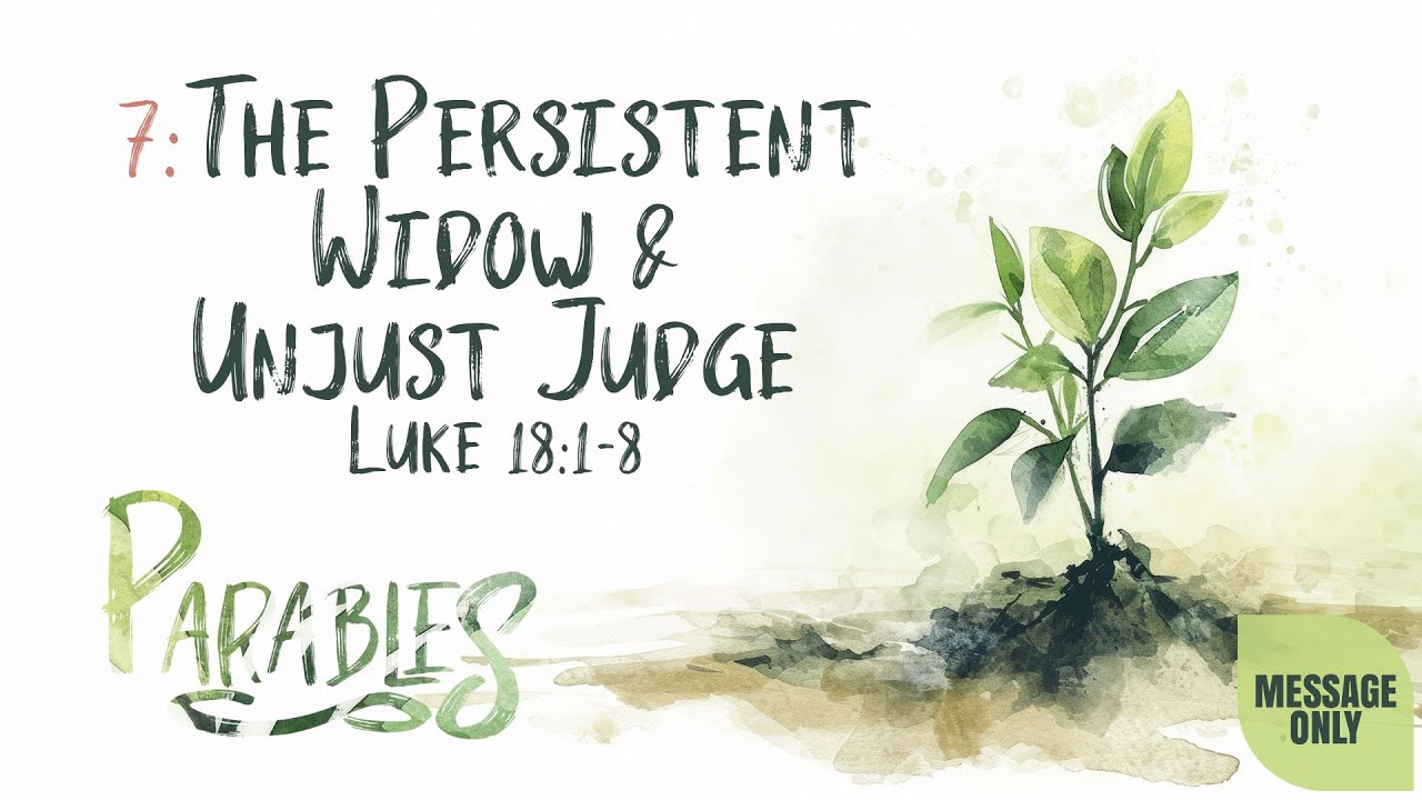 Parables Week Seven - The Persistent Widow and Unjust Judge (Message ...