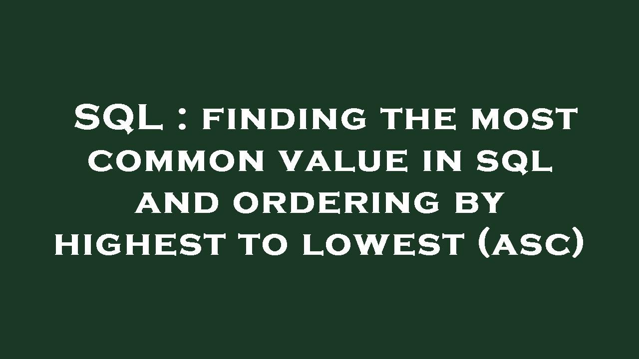 SQL Finding The Most Common Value In Sql And Ordering By Highest To SQL Finding The Most Common Value In Sql And Ordering By Highest To