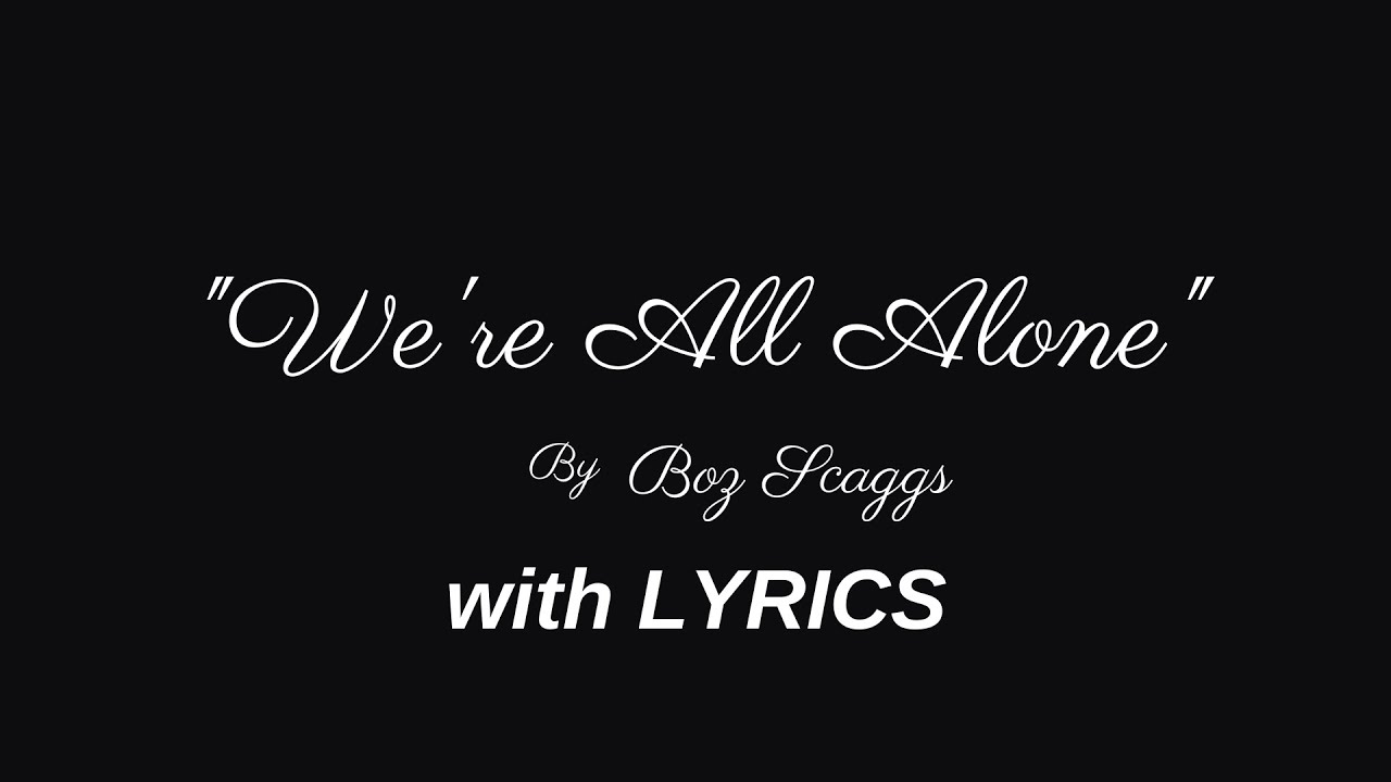 "WE'RE ALL ALONE" by Boz Scaggs LYRICVIDEO - YouTube