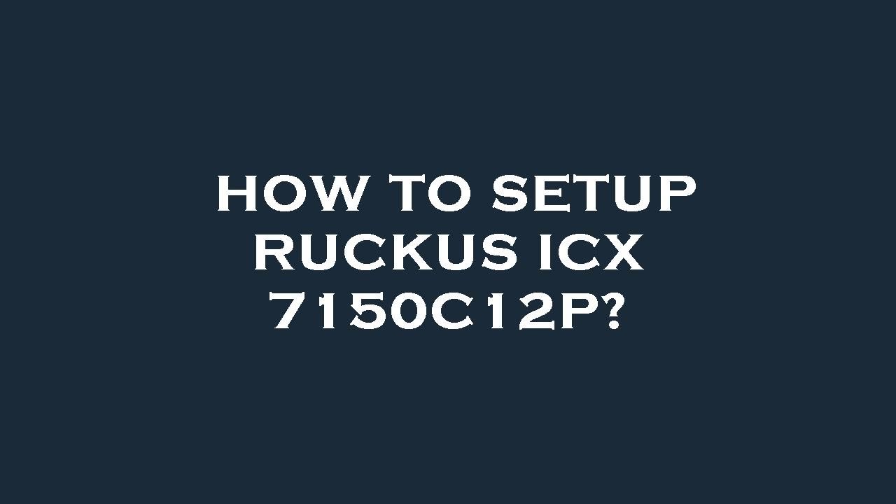 How to setup ruckus icx 7150c12p? - YouTube
