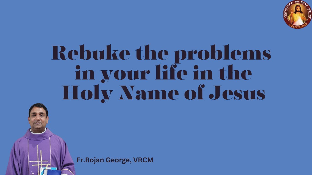 Rebuke the problems in your life in the Holy Name of Jesus | Fr Rojan ...
