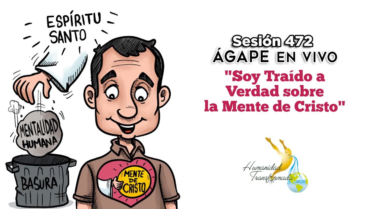 Ágape en Vivo Sesión 472.- "Soy Traído a Verdad Sobre la Mente de ...