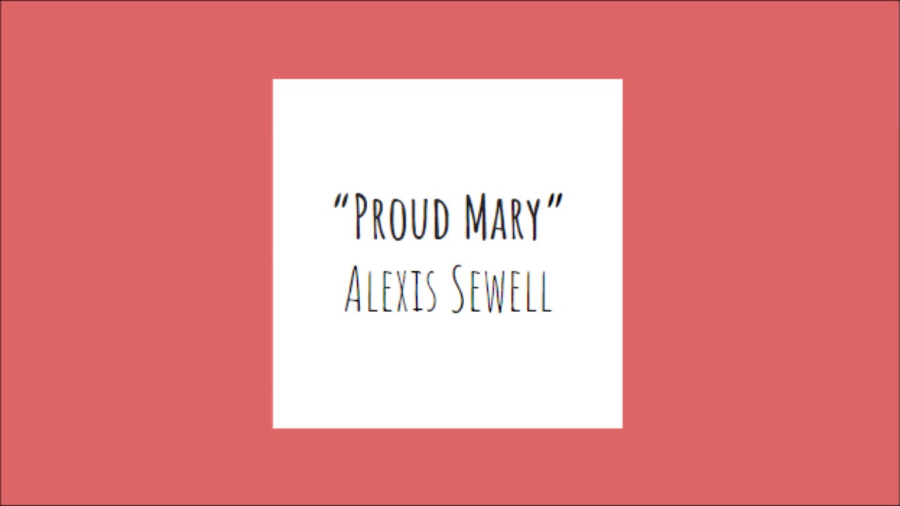 Proud Mary - Alexis Sewell - YouTube