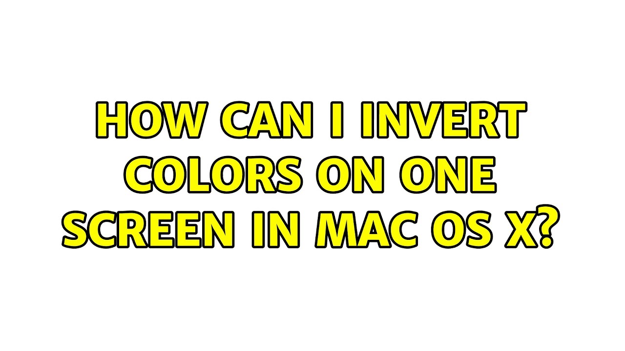 How can I invert colors on ONE screen in Mac OS X? (3 Solutions ...