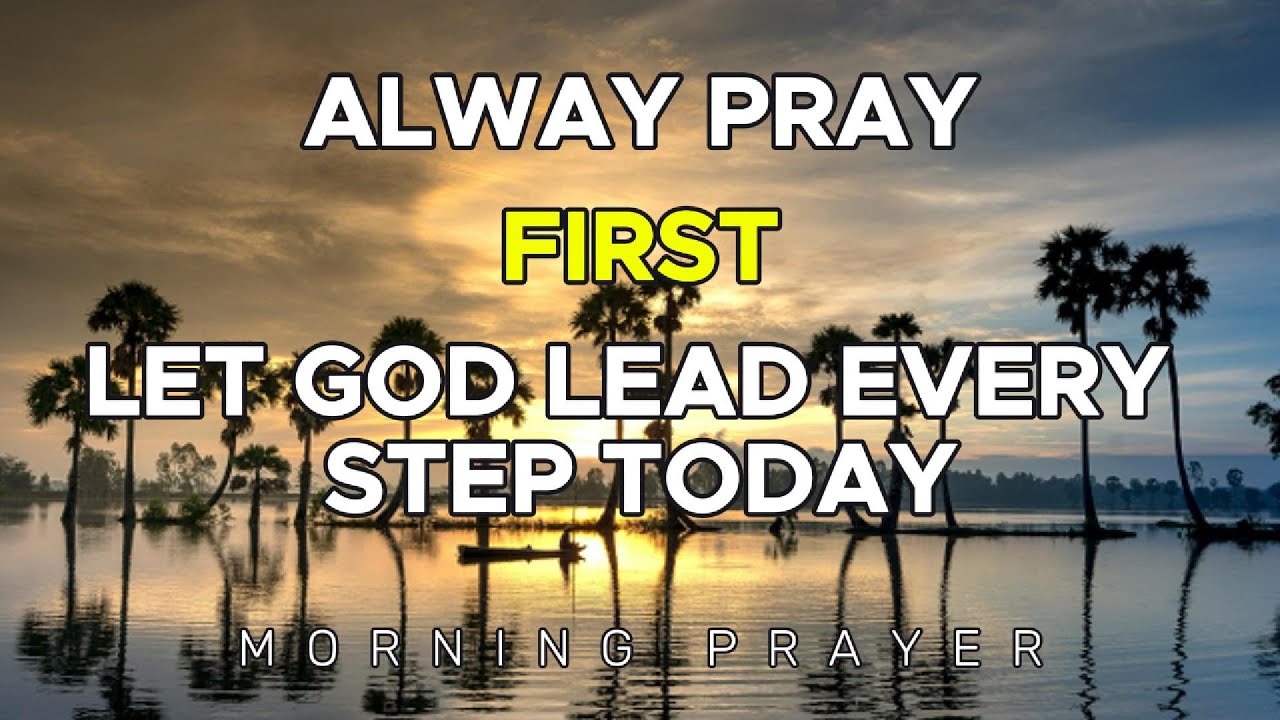 Always Pray First Today Let God Lead Every Step Today - YouTube